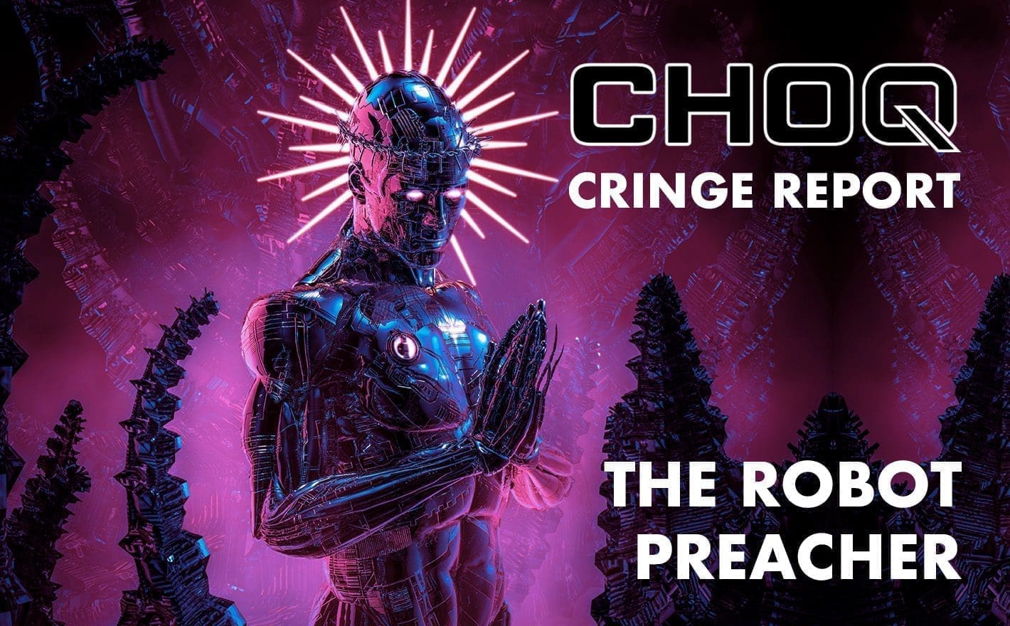 Cringe Report: the Robot Preacher | CHOQ®